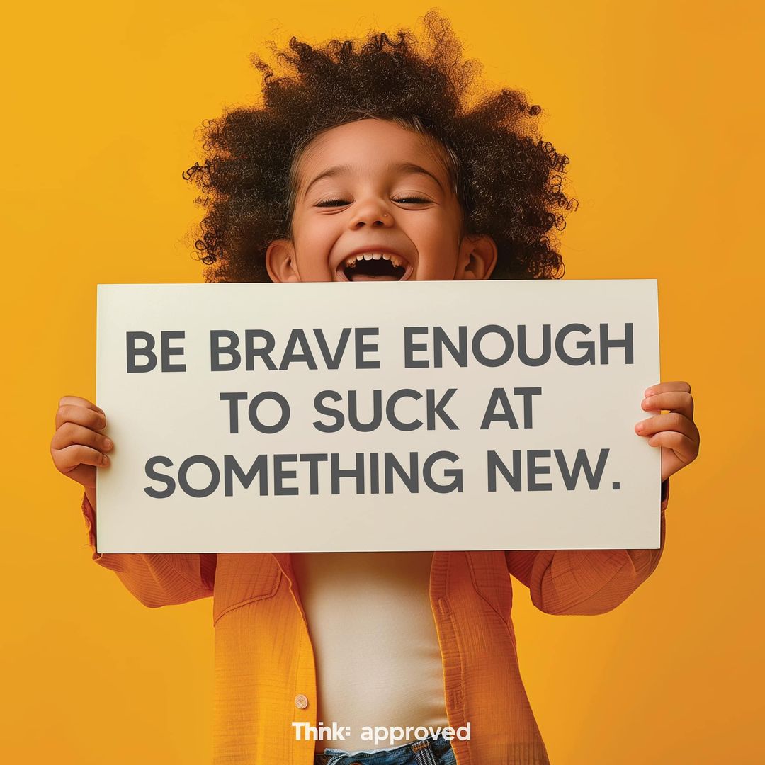 Be Brave Enough To Suck At Something New – Thnk Collective