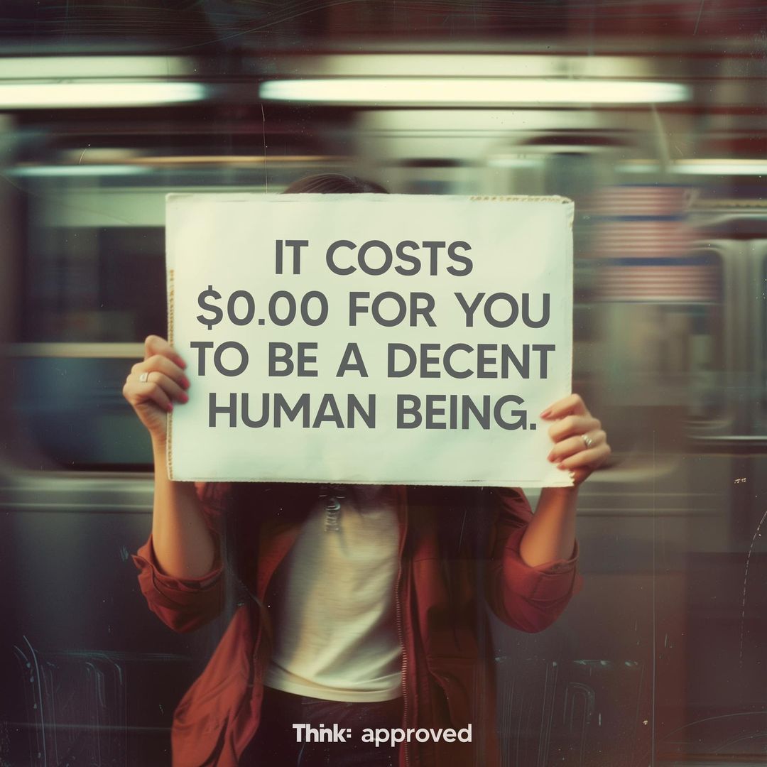It Costs $0.00 For You To Be A Decent Person – Thnk Collective