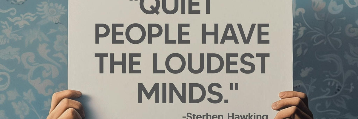 “Quiet People Have The Loudest Minds.” Stephen Hawkings – Thnk Collective